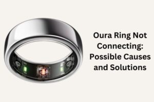 Oura Ring Not Connecting: Possible Causes And Solutions